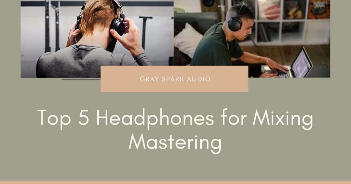 Top 5 Headphones for Mixing Mastering - Grayspark Academy