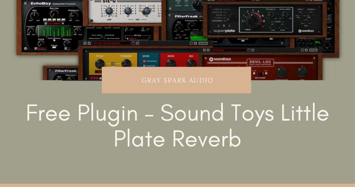 Free Plugin - Sound Toys Little Plate Reverb - Grayspark Academy
