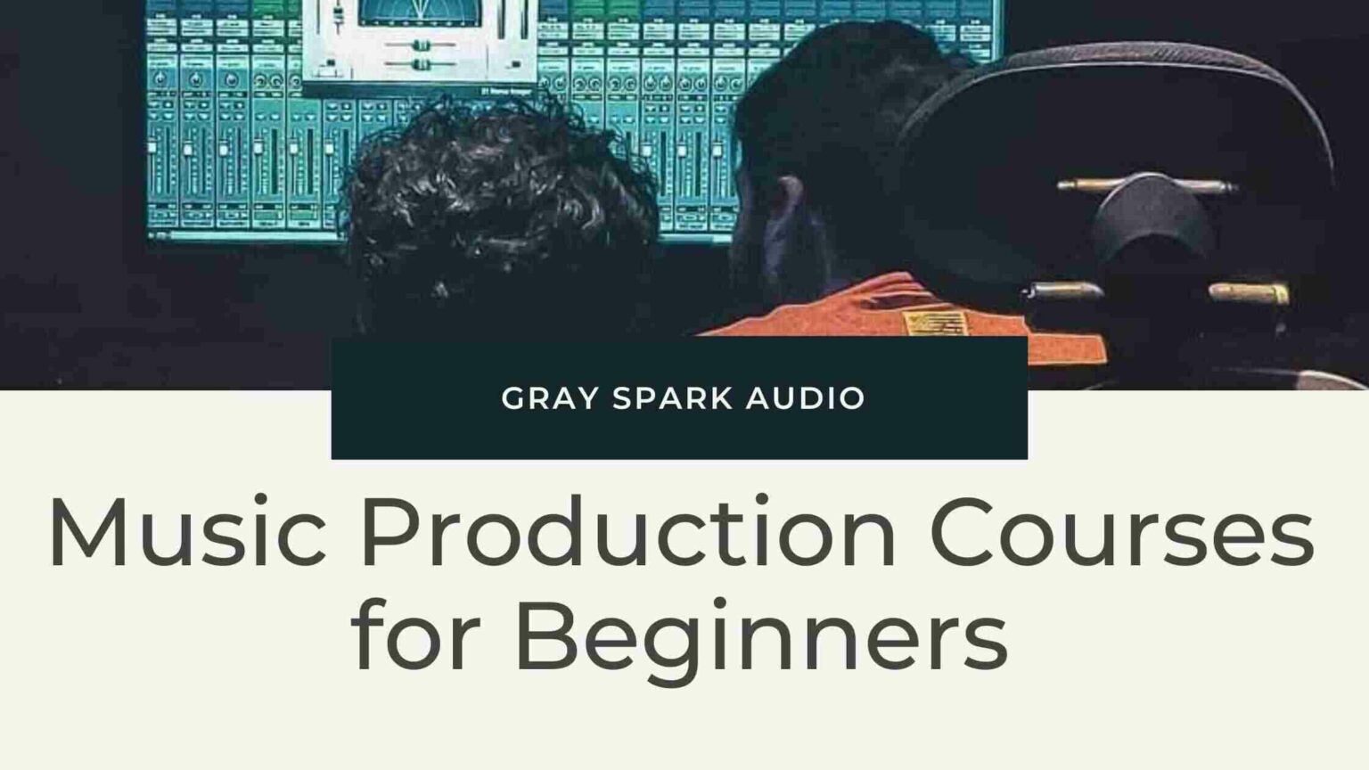 Music Production Courses for Beginners - Grayspark Academy