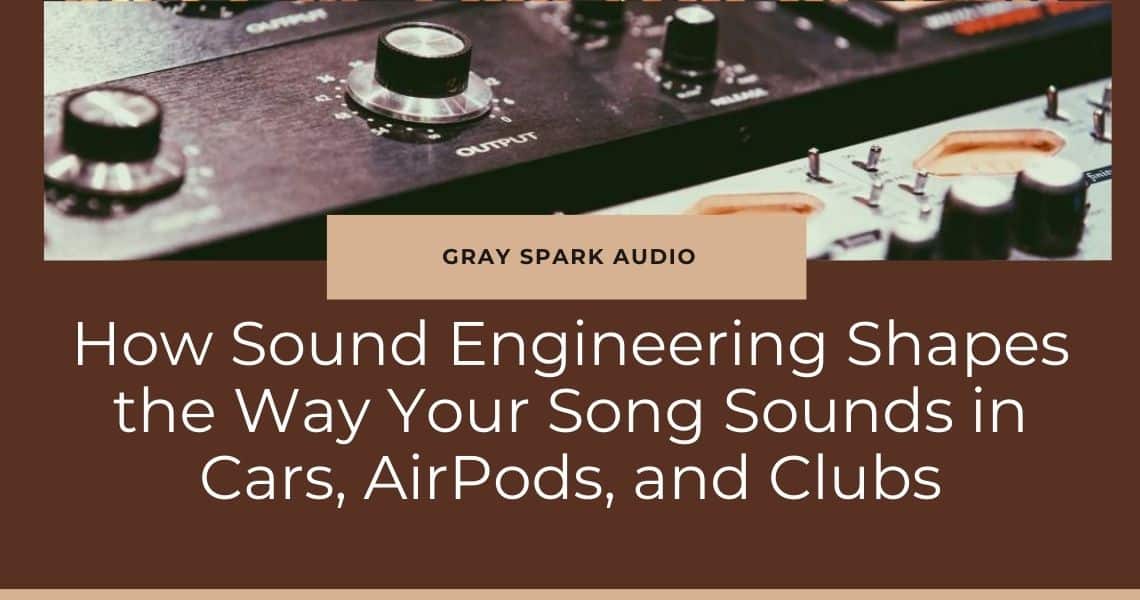 How Sound Engineering Shapes the Way Your Song Sounds in Cars, AirPods ...